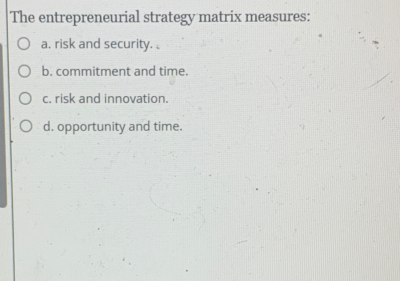 Solved The entrepreneurial strategy matrix measures:a. ﻿risk | Chegg.com