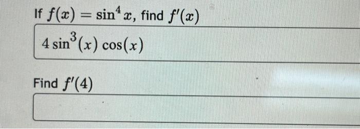 Solved If f(x)=sin4x, find f′(x) 4sin3(x)cos(x) Find f′(4) | Chegg.com