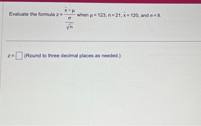 Solved Evaluate the formula z=nσxˉ−μ when μ=123,n=21,xˉ=120, | Chegg.com