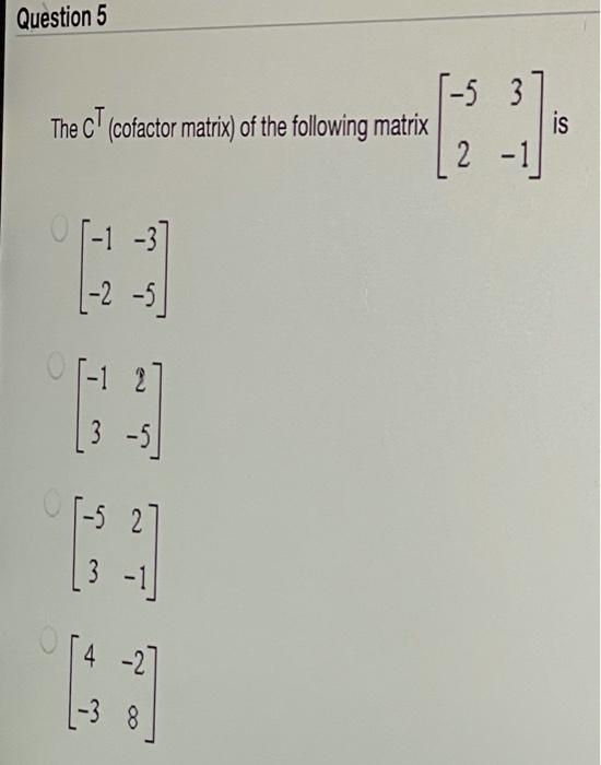Solved Question 5 [-5 3 The CT (cofactor matrix) of the | Chegg.com