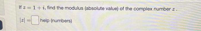 Solved If z=1+i, find the modulus (absolute value) of the | Chegg.com