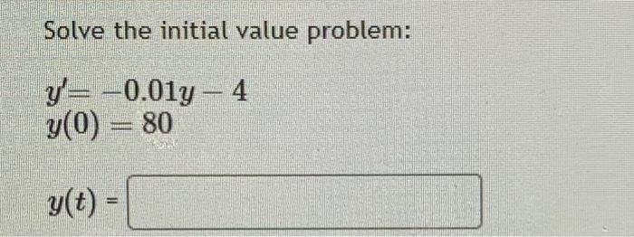 Solved Solve the initial value problem: y′=−0.01y−4y(0)=80 | Chegg.com