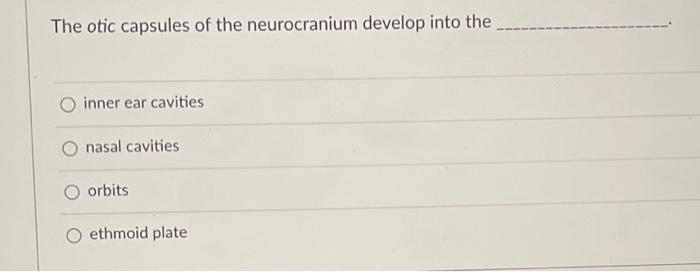 Solved The otic capsules of the neurocranium develop into | Chegg.com