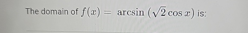 Solved The domain of f(x)=arcsin(22cosx) ﻿is: | Chegg.com