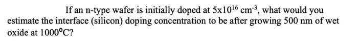 Solved If An N Type Wafer Is Initially Doped At 5×1016 Cm−3