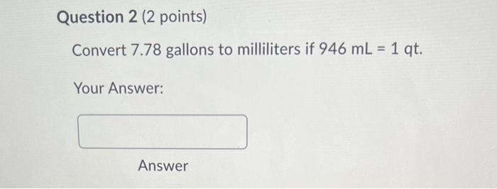Solved Convert 7.78 gallons to milliliters if 946 mL=1 qt. | Chegg.com