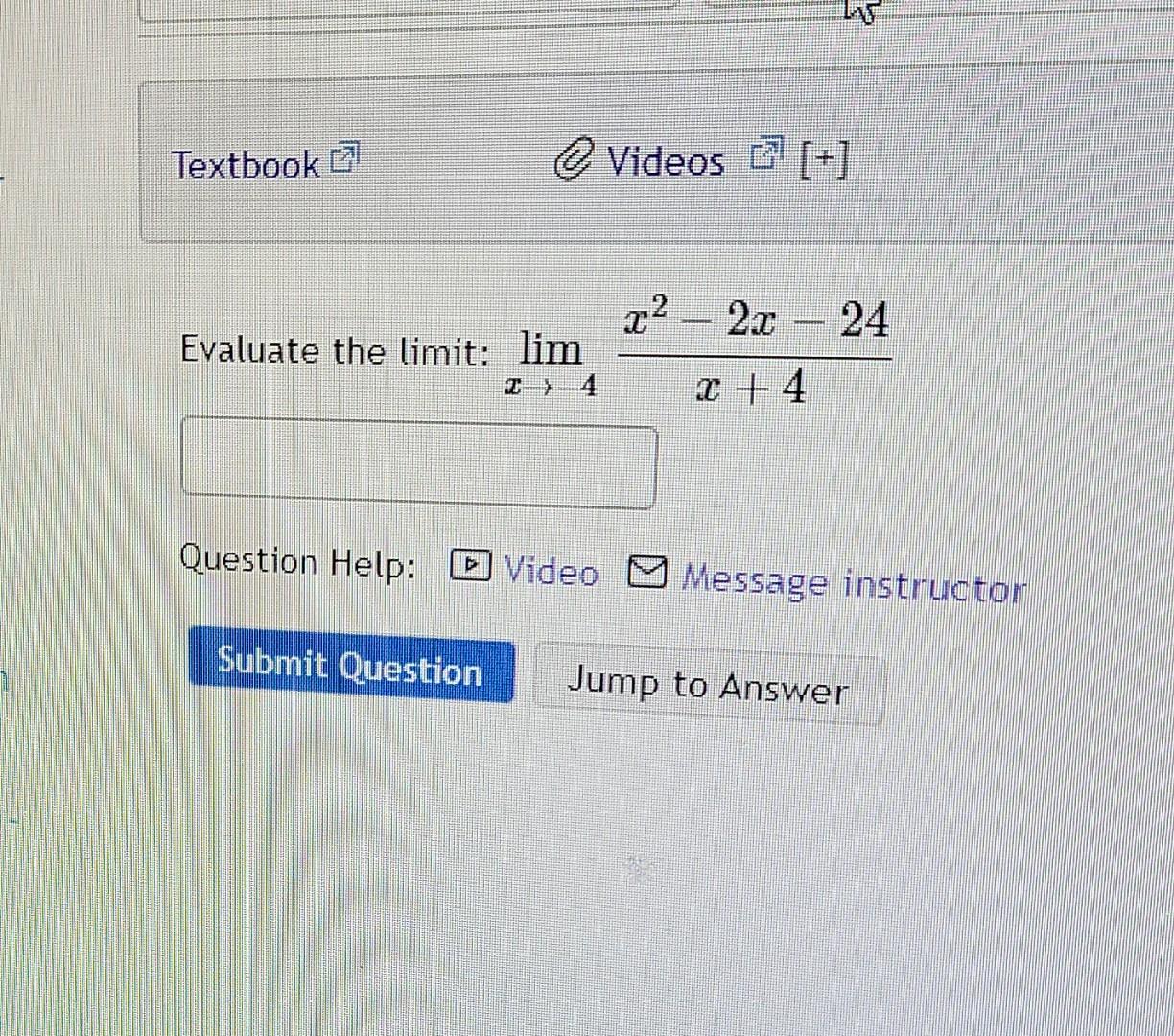 Solved Evaluate the limit: limx→−4x+4x2−2x−24 Question Help: | Chegg.com