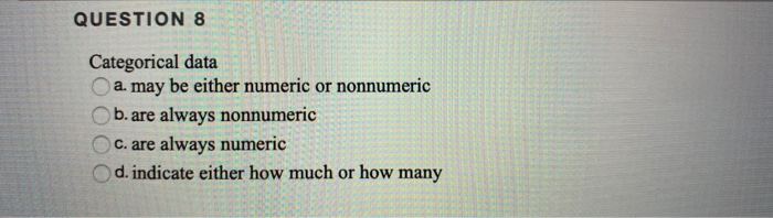 Solved QUESTION 8 Categorical data a. may be either numeric | Chegg.com