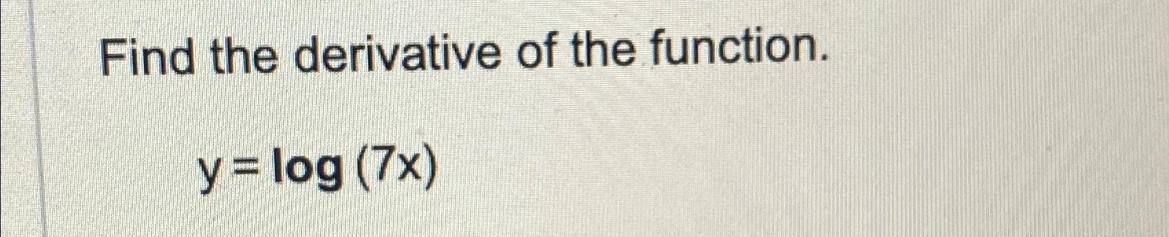 Solved Find the derivative of the function.y=log(7x) | Chegg.com