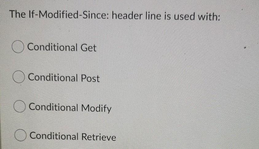 Solved The If-Modified-Since: header line is used with: O | Chegg.com