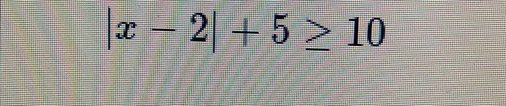 Solved |x-2|+5≥10 | Chegg.com