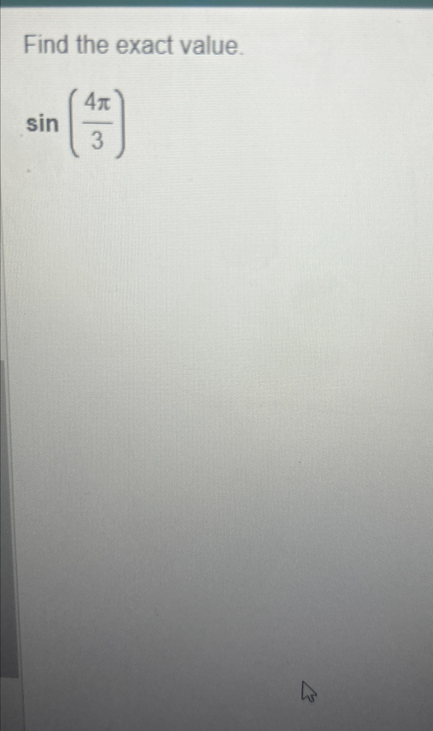 Solved Find the exact value.sin(4π3) | Chegg.com