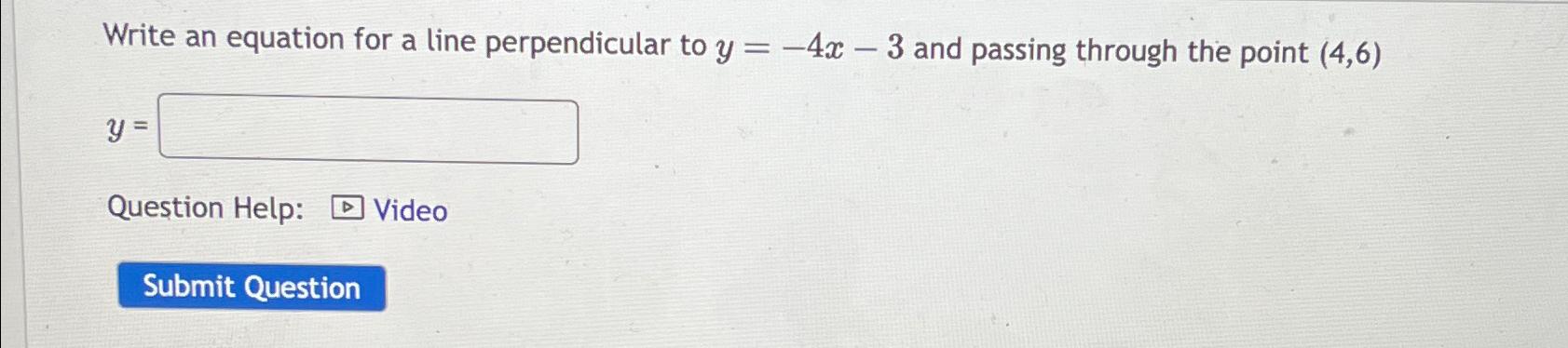 Solved Write an equation for a line perpendicular to y=-4x-3 | Chegg.com