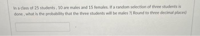 Solved In a class of 25 students, 10 are males and 15 | Chegg.com