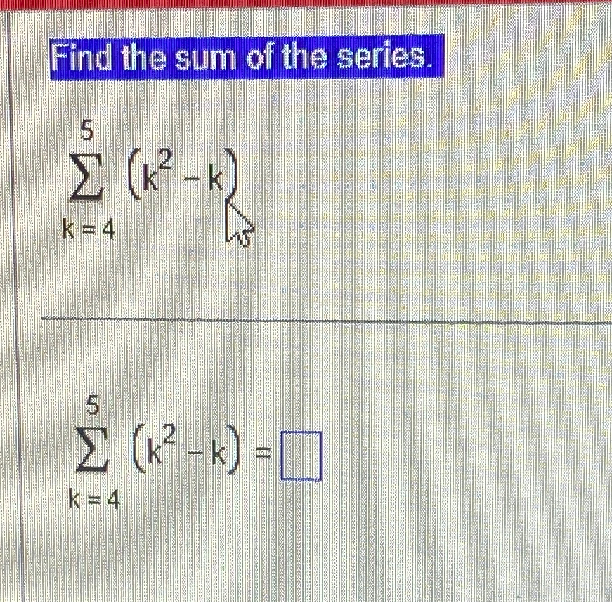 Find the sum of the series.∑k=45(k2-k)∑k=45(k2-k)= | Chegg.com