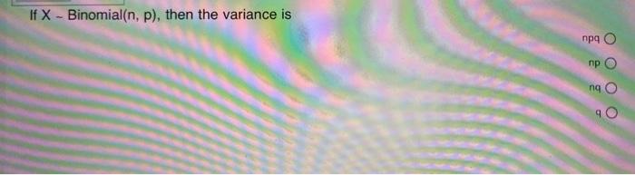 Solved If X−Binomial(n,p), then the variance is | Chegg.com