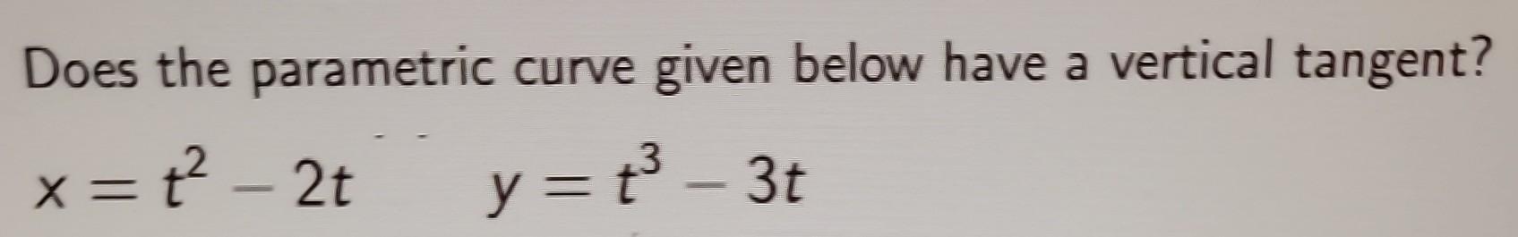 Solved Does the parametric curve given below have a vertical | Chegg.com