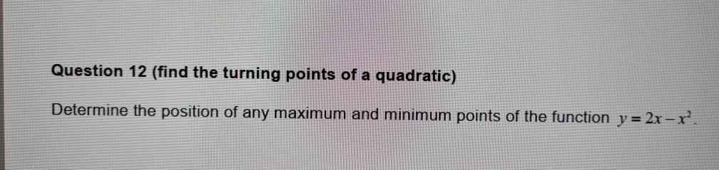 Solved Question 12 (find the turning points of a quadratic) | Chegg.com