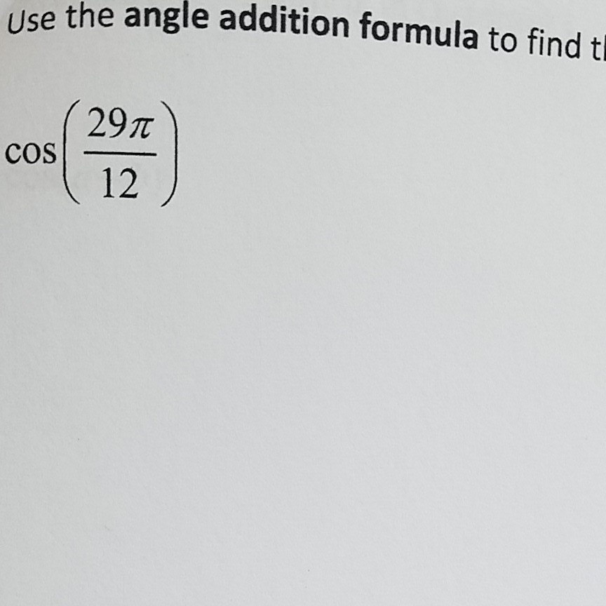 Solved Use the angle addition formula to find t 2977 COS 12 | Chegg.com