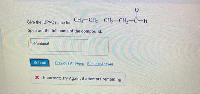 Solved Give the IUPAC name for CH3-CH2-CH2-CH2-C-H Spell out | Chegg.com