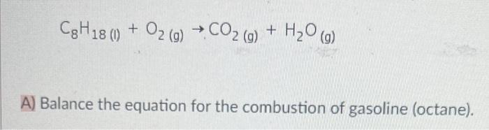 Solved C8H18(1)+O2(g)→CO2(g)+H2O(g) A) Balance the equation | Chegg.com
