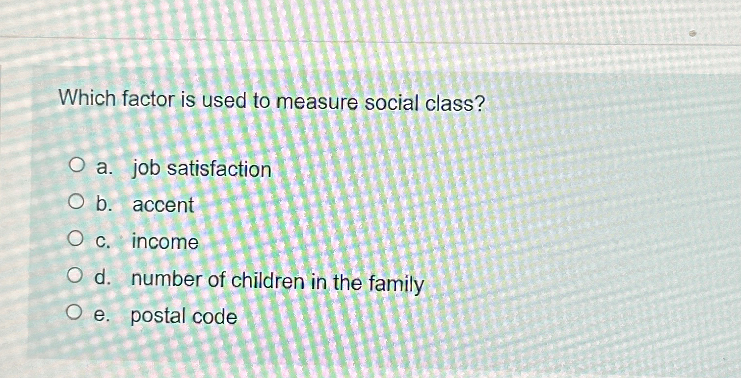 Solved Which factor is used to measure social class?a. ﻿job | Chegg.com