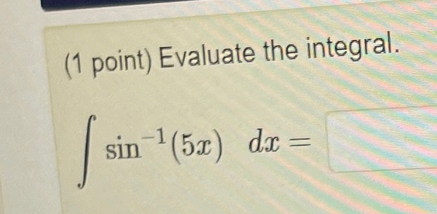 Solved (1 ﻿point) ﻿Evaluate the integral.∫﻿﻿sin-1(5x)dx= | Chegg.com