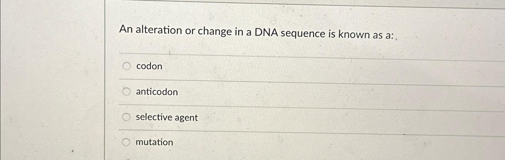 Solved An alteration or change in a DNA sequence is known as | Chegg.com