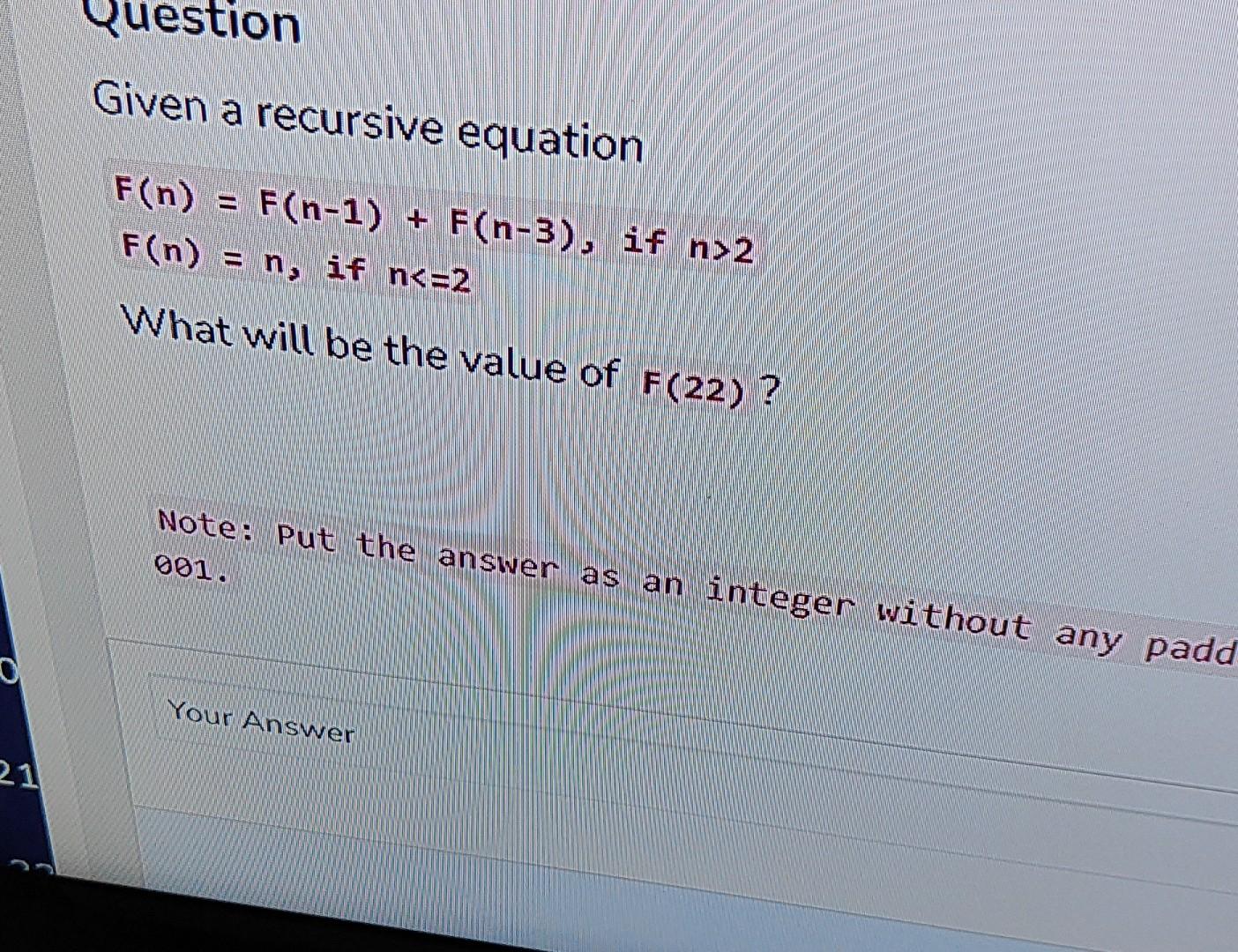 Solved Given a recursive equation F(n)=F(n−1)+F(n−3), if | Chegg.com