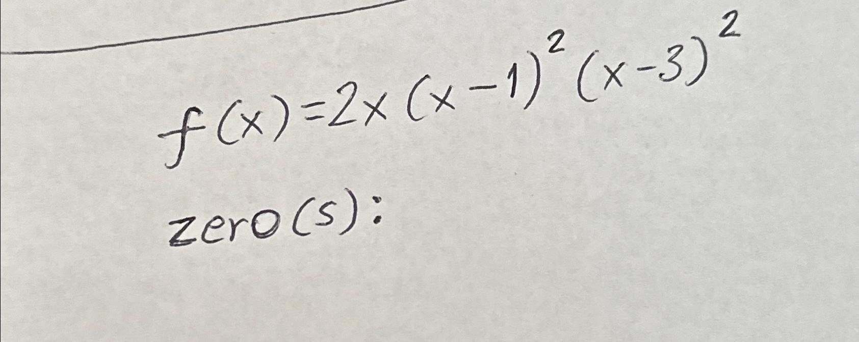 Solved f(x)=2x(x-1)2(x-3)2 ﻿zero (s): | Chegg.com
