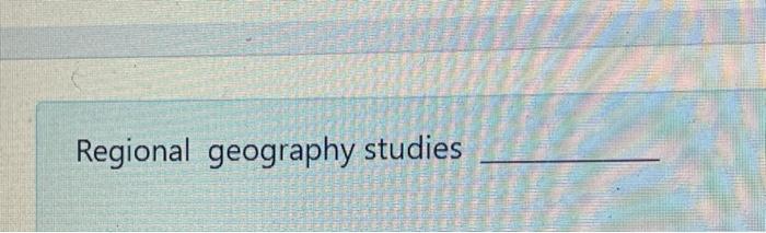 Solved Regional geography studies Earth is a closed system | Chegg.com