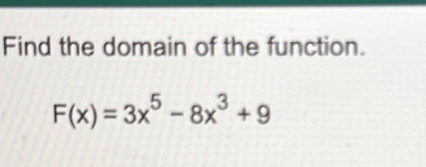 Solved Find the domain of the function.F(x)=3x5-8x3+9 | Chegg.com