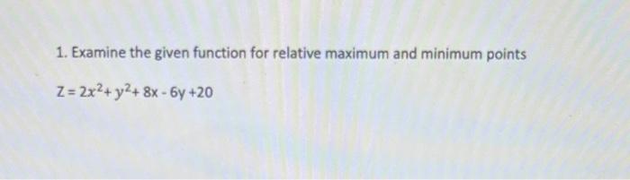 Solved 1. Examine the given function for relative maximum | Chegg.com