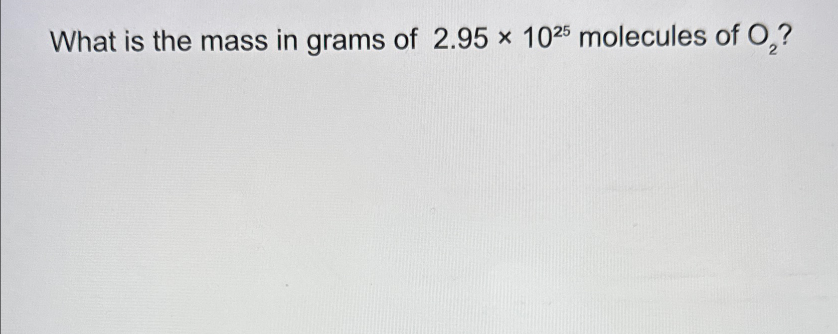 Solved What is the mass in grams of 2.95×1025 ﻿molecules of | Chegg.com