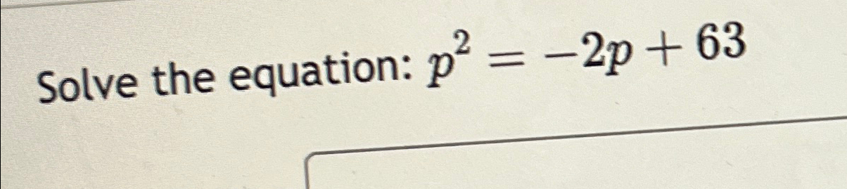 Solved Solve the equation: p2=-2p+63 | Chegg.com