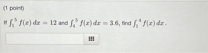 Solved ∫15f(x)dx=12 and ∫45f(x)dx=3.6, find ∫14f(x)dx | Chegg.com