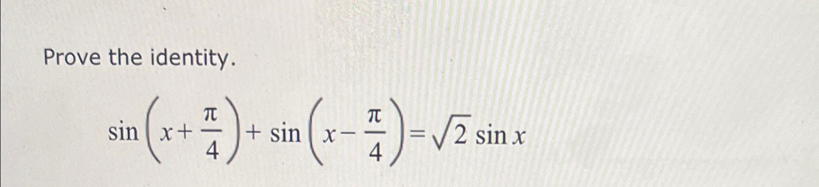 Solved Prove the identity.sin(x+π4)+sin(x-π4)=22sinx | Chegg.com
