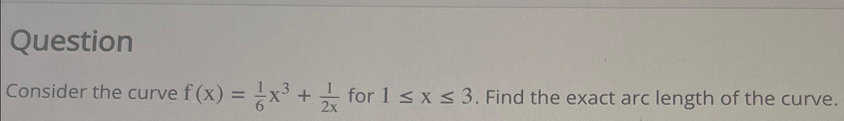 Solved QuestionConsider the curve f(x)=16x3+12x ﻿for 1≤x≤3. | Chegg.com