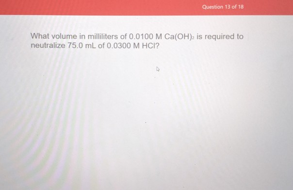 Solved Question 13 of 18 What volume in milliliters of | Chegg.com