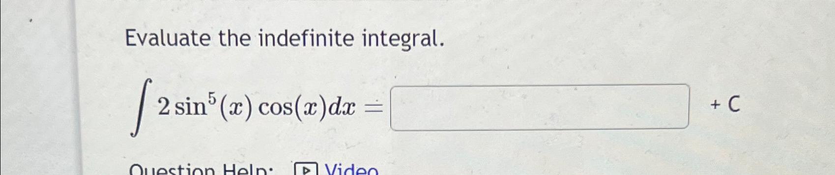 Solved Evaluate the indefinite integral.∫﻿﻿2sin5(x)cos(x)dx= | Chegg.com