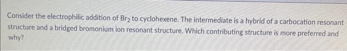Solved Consider the electrophilic addition of Br2 to | Chegg.com