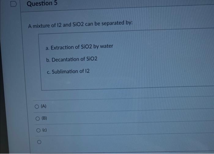 Solved A mixture of 12 and SiO2 can be separated by: a. | Chegg.com