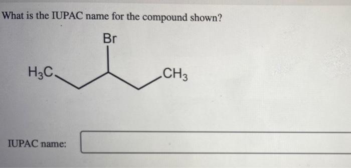 Solved What is the IUPAC name for the compound shown? IUPAC | Chegg.com