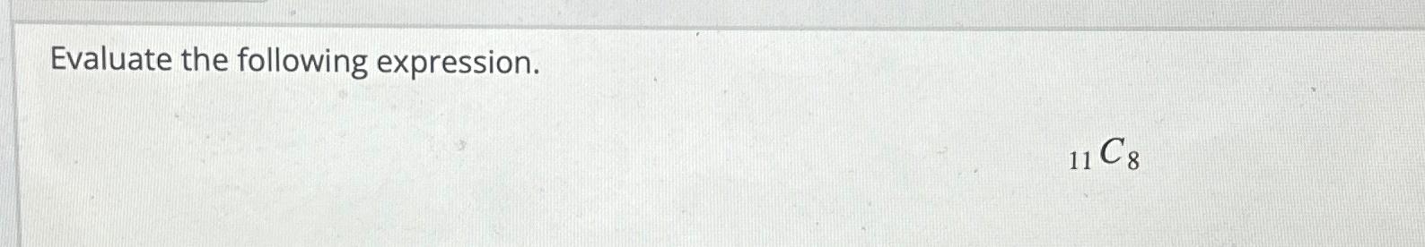 Solved Evaluate the following expression.?11C8 | Chegg.com