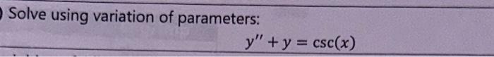 Solved Solve using variation of parameters: y′′+y=csc(x) | Chegg.com