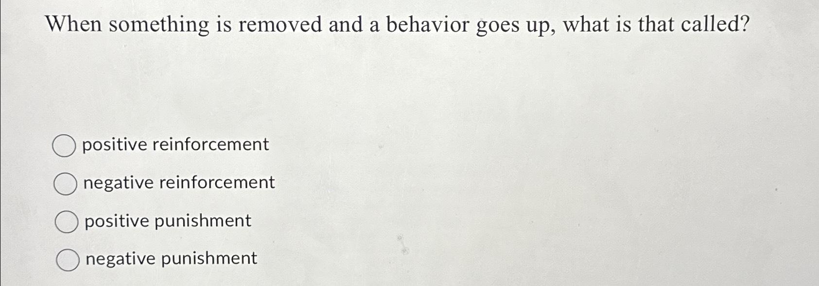 Solved When something is removed and a behavior goes up, | Chegg.com