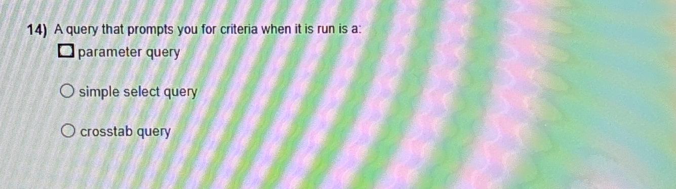 Solved A query that prompts you for criteria when it is run | Chegg.com