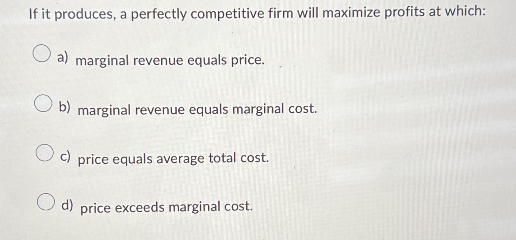 Solved If it produces, a perfectly competitive firm will | Chegg.com