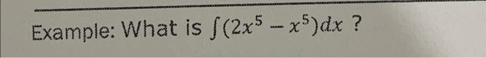 Solved Example: What is S(2x5-x5)dx ? | Chegg.com