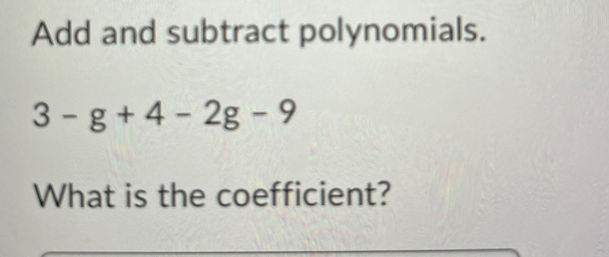 Solved Add and subtract polynomials.3-g+4-2g-9What is the | Chegg.com
